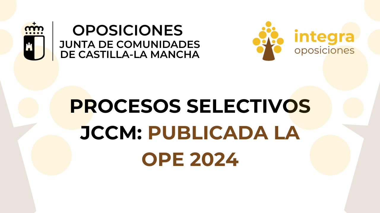 Procesos selectivos JCCM: Publicada OPE 2024 - Integra Oposiciones