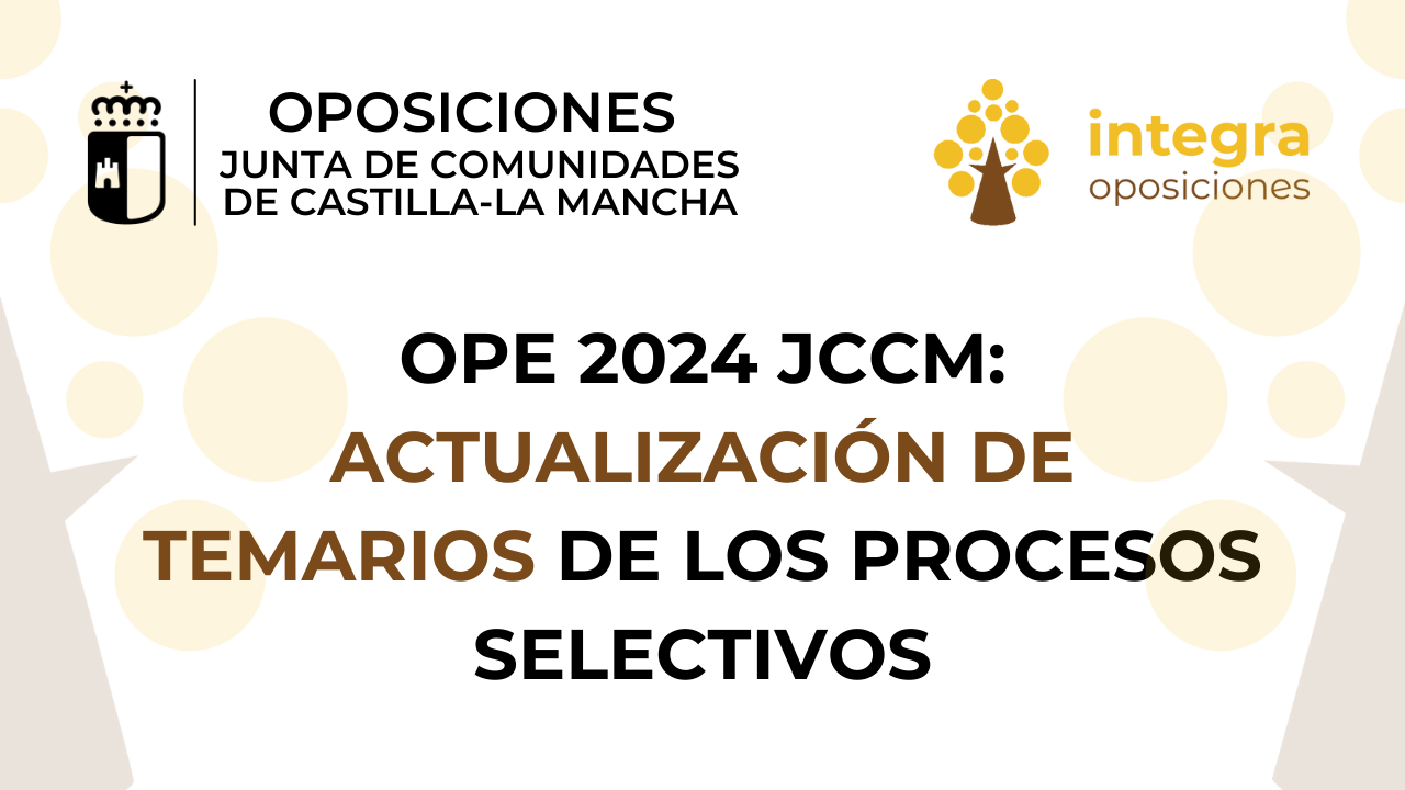 OPE 2024 JCCM: Actualización de Temarios para los Procesos Selectivos - Integra Oposiciones